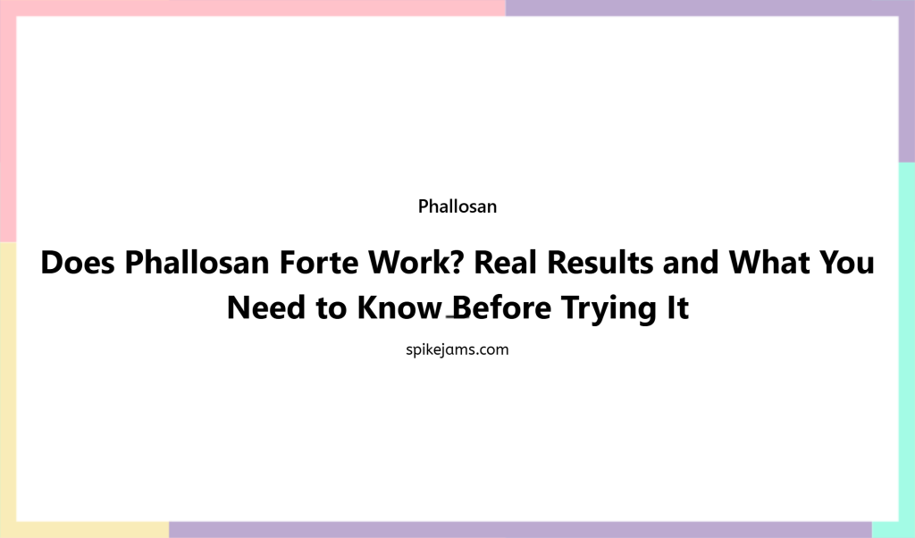 Does Phallosan Forte Work? Real Results and What You Need to Know ...