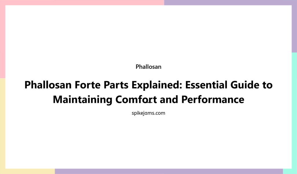 Phallosan Forte Parts Explained: Essential Guide to Maintaining Comfort ...