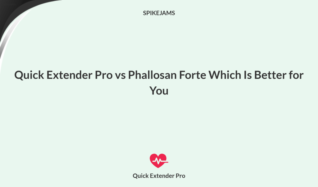 Quick Extender Pro vs Phallosan Forte Which Is Better for You - SpikeJams